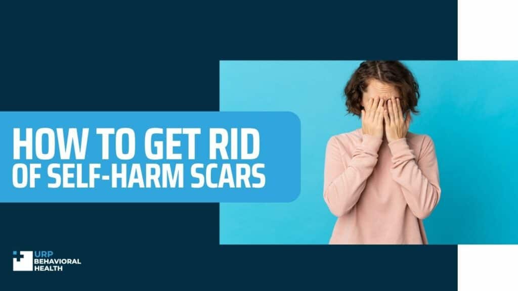 How to Get Rid of Self-Harm Scars - URP Behavioral Health