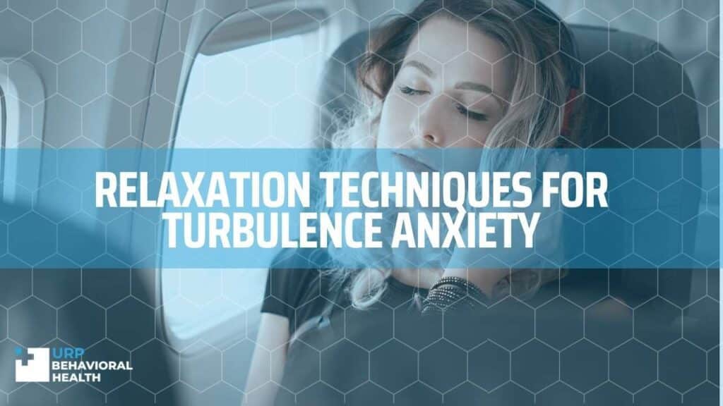 How To Deal With Turbulence Anxiety - URP Behavioral Health