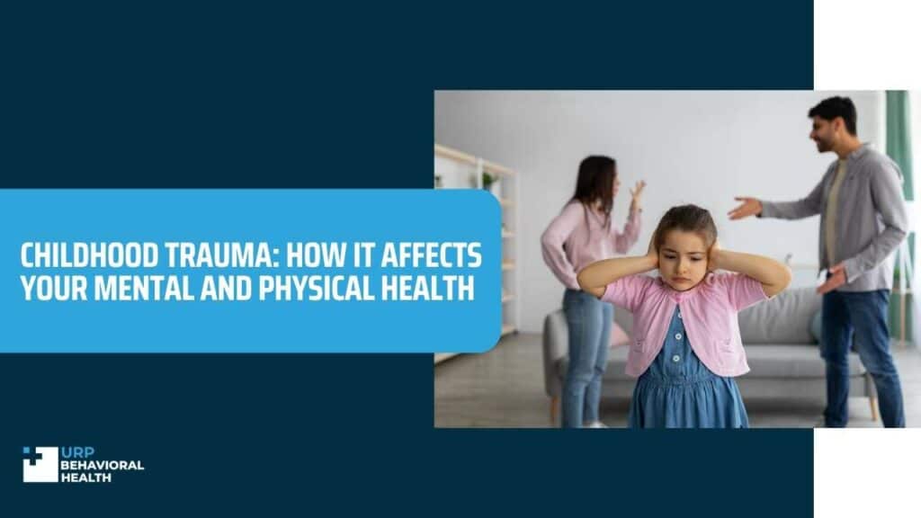 Childhood Trauma: How it Affects Your Mental and Physical Health - URP ...