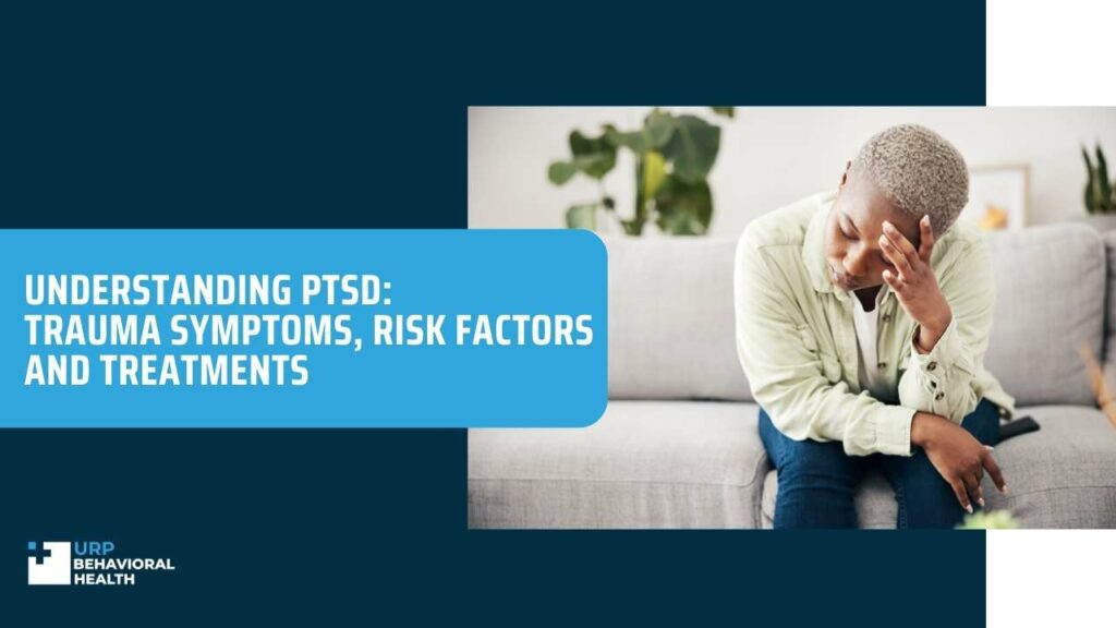 Understanding PTSD: Trauma Symptoms, Risk Factors, and Treatments