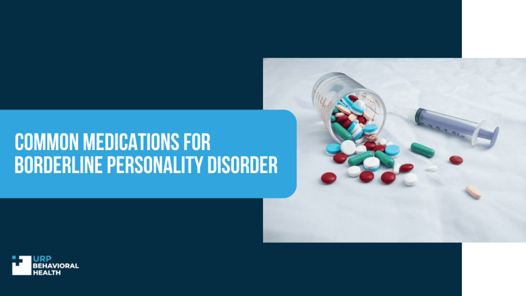 Common Medications For Borderline Personality Disorder - URP Behavioral ...