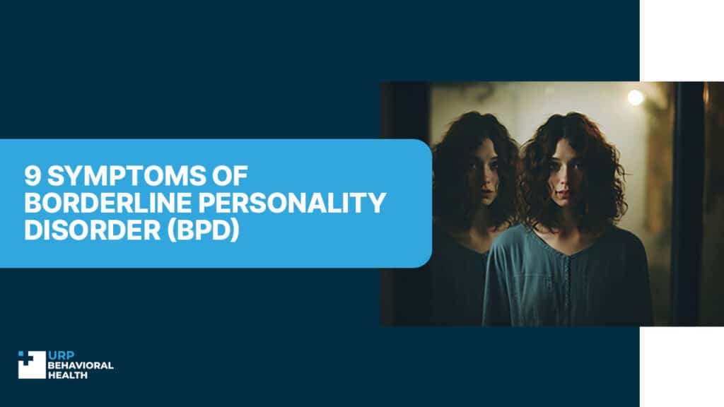 9 Symptoms of BPD - Borderline Personality Disorder: URP Behavioral Health