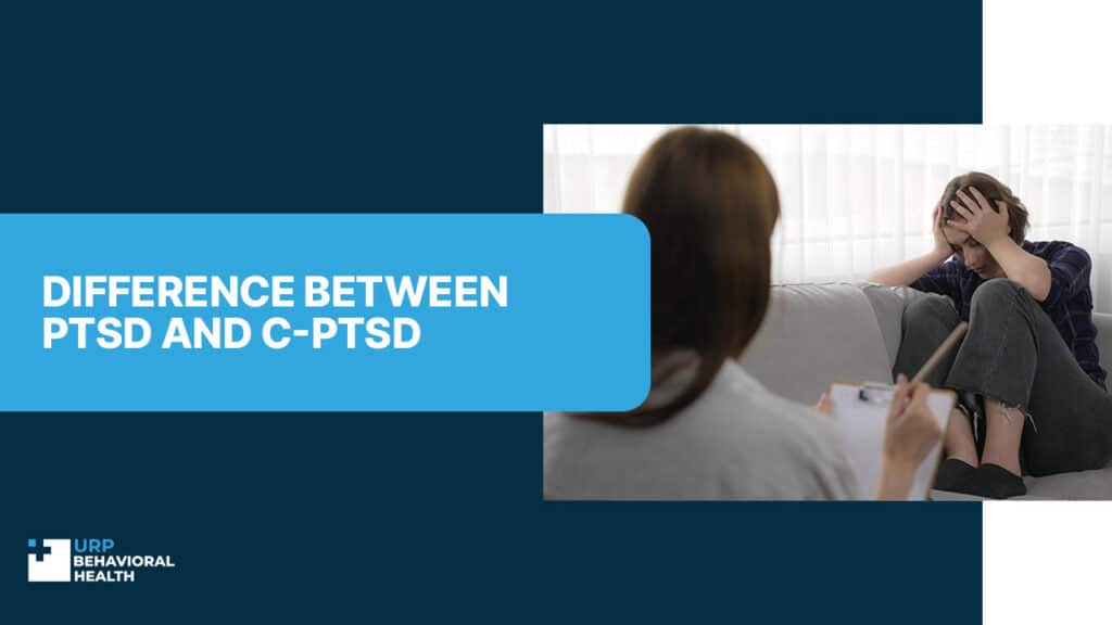 Difference Between PTSD and C-PTSD - URP Behavioral Health