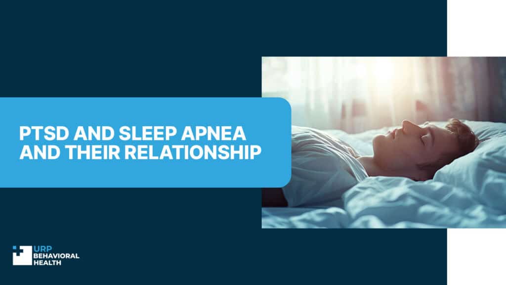 PTSD and Sleep Apnea and their Relationship - URP Behavioral Health