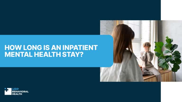 How Long Is an Inpatient Mental Health Stay - URP Behavioral Health
