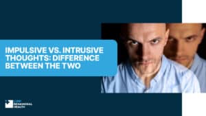 Impulsive vs. Intrusive Thoughts: Difference Between the Two - URP Behavioral Health