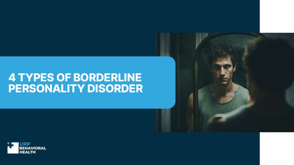 4 Types of Borderline Personality Disorder (BPD) - URP Behavioral Health