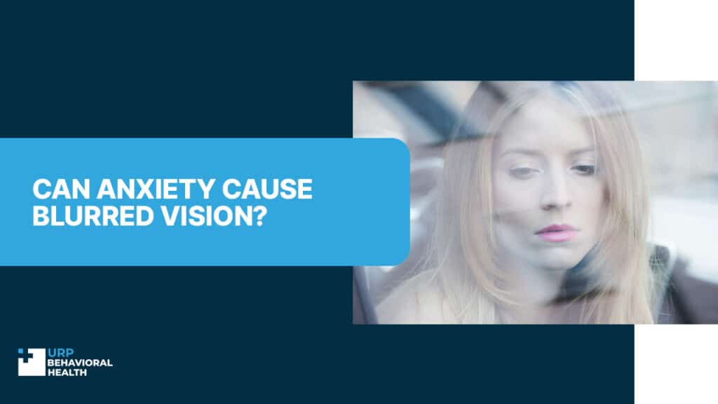 Can Anxiety Cause Blurred Vision - URP Behavioral Health