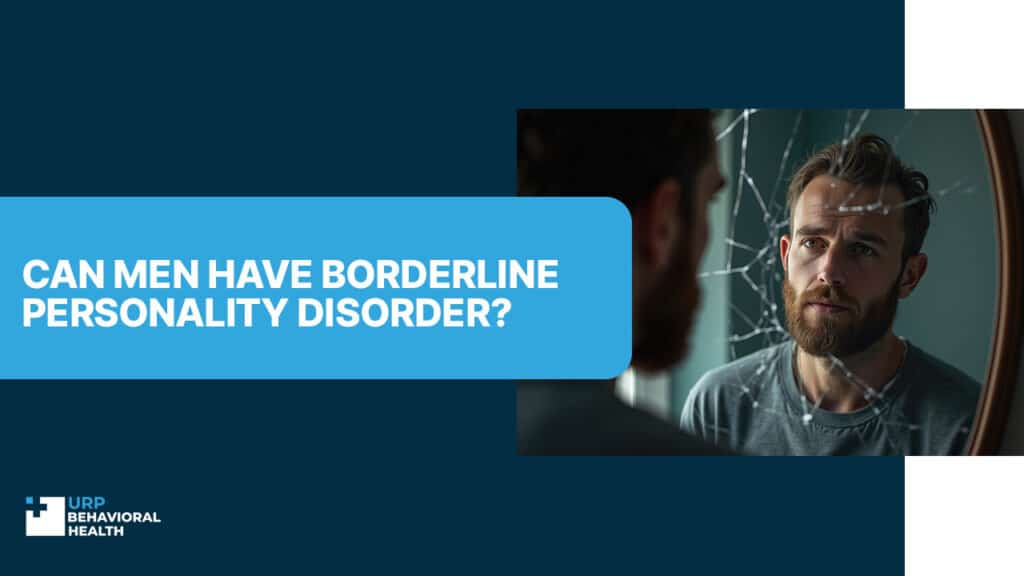 Can Men Have Borderline Personality Disorder - URP Behavioral Health