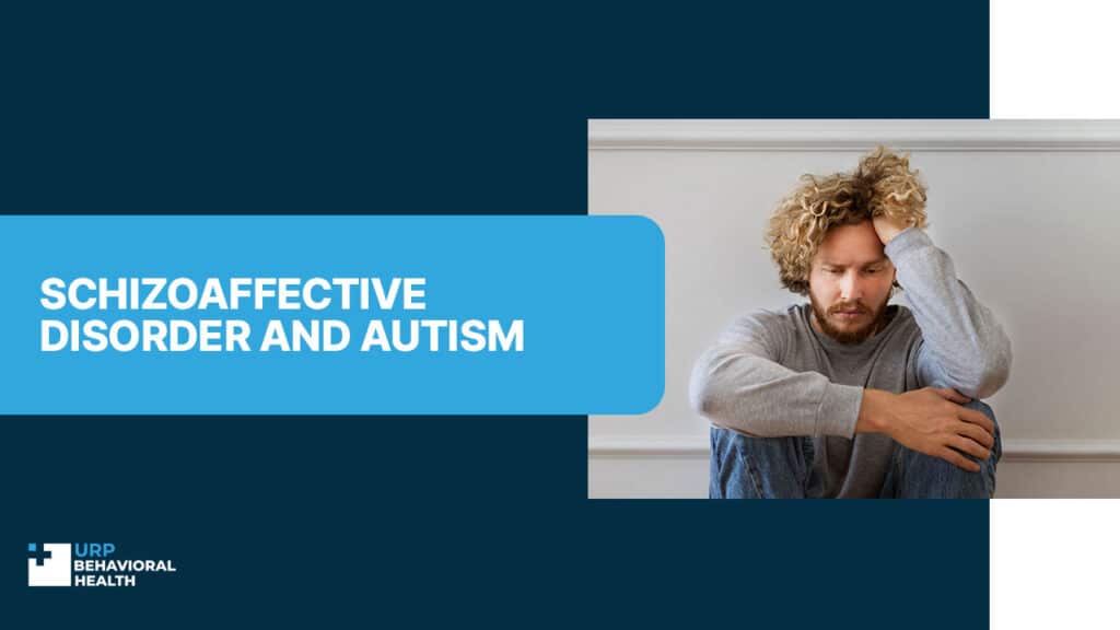 Schizoaffective Disorder and Autism - URP Behavioral Health