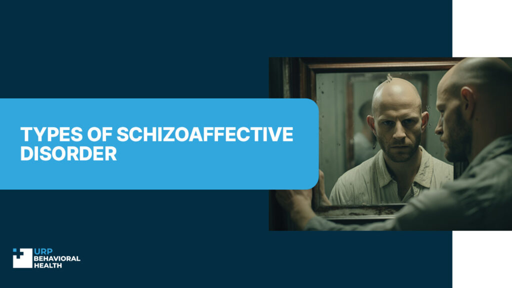 Types of Schizoaffective Disorder - URP Behavioral Health