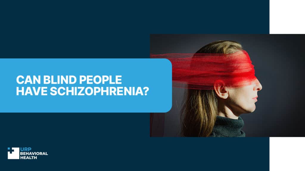 Can Blind People Have Schizophrenia - URP Behavioral Health
