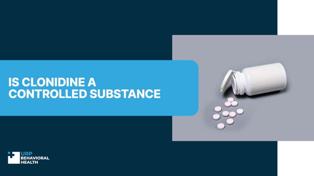 Is Clonidine a Controlled Substance - URP Behavioral Health