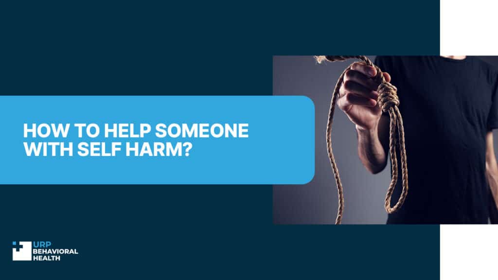 How To Help Someone With Self Harm - URP Behavioral Health