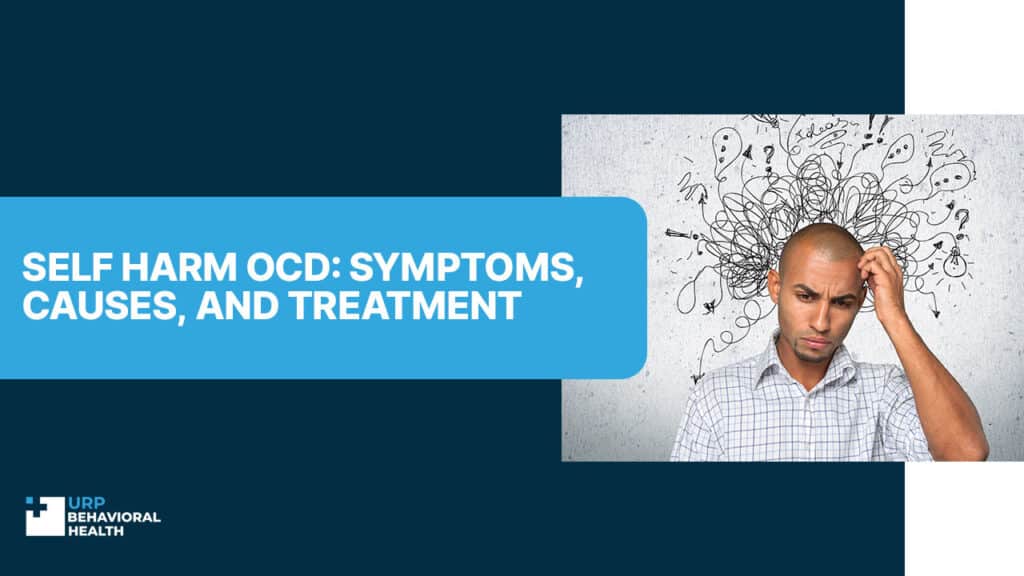 Self Harm OCD: Symptoms, Causes, Treatment - URP Behavioral Health