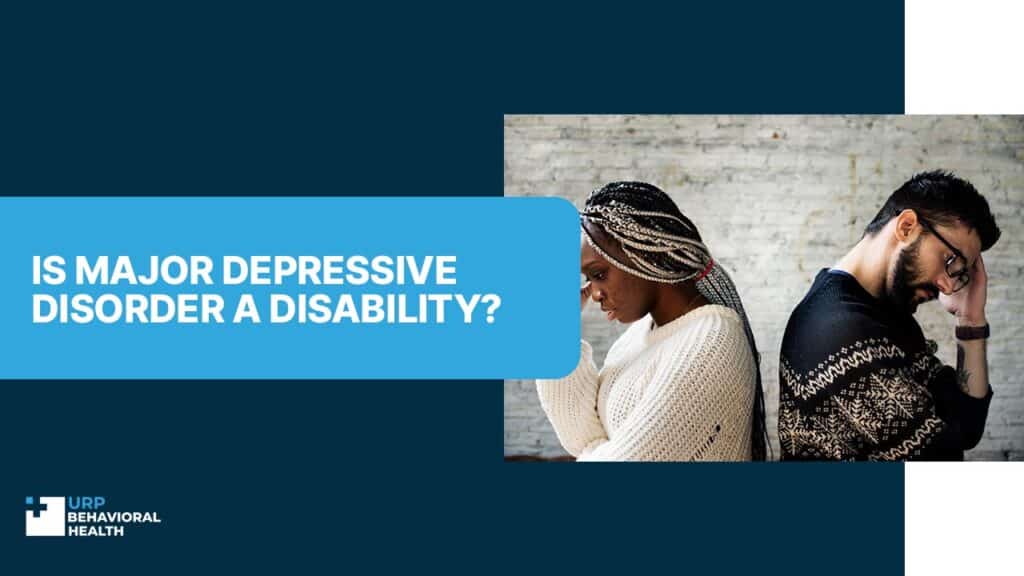 Is Major Depressive Disorder a Disability? - URP Behavioral Health