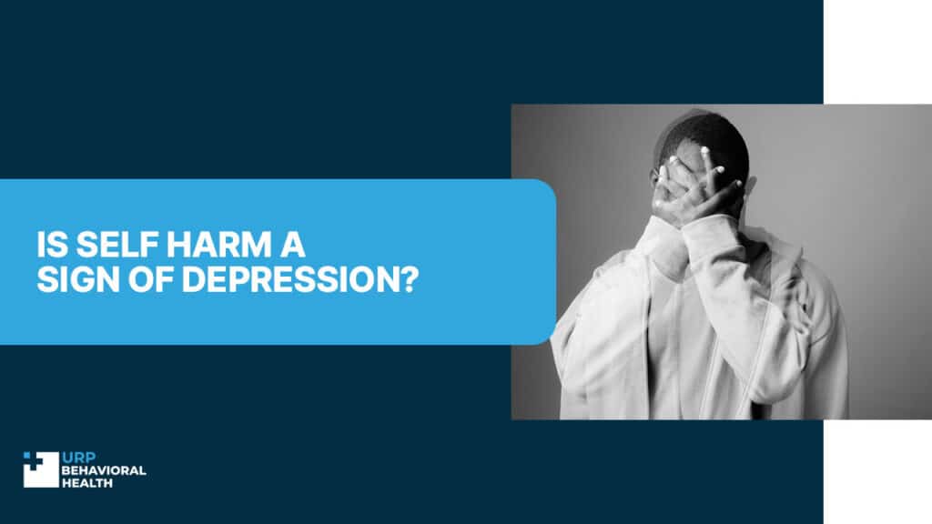 Is Self Harm a Sign of Depression? - URP Behavioral Health
