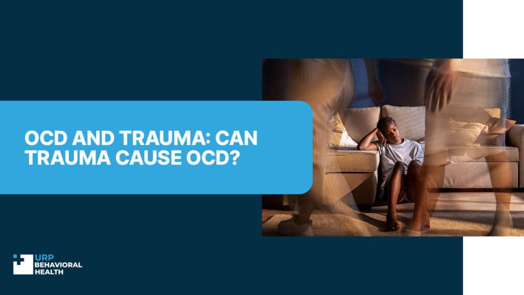 OCD and Trauma: Can Trauma Cause OCD - URP Behavioral Health