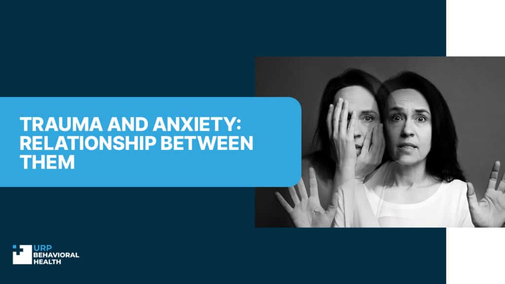 Trauma and Anxiety: Relationship Between Them - URP Behavioral Health